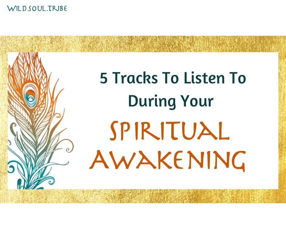 5 Tracks To Listen To During Your Spiritual Awakening - Wild Soul Tribe